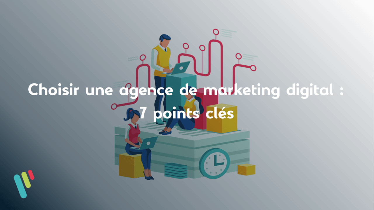 Choisir une agence marketing digital en 7 points